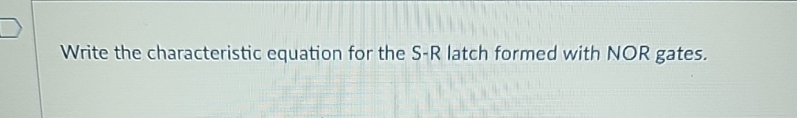Solved Write the characteristic equation for the S-R latch | Chegg.com