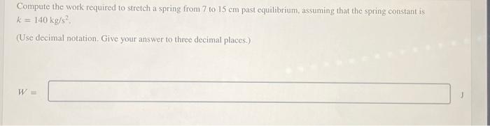 Solved Compute the work required to stretch a spring from 7 | Chegg.com