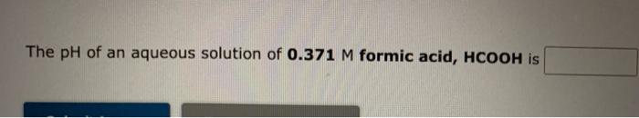 Solved The pH of an aqueous solution of 0.371 M formic acid, | Chegg.com