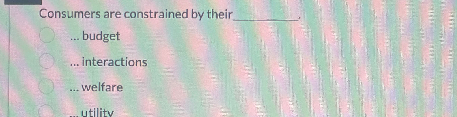 Solved Consumers are constrained by their____. | Chegg.com