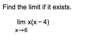 Solved Find the limit if it exists.limx→6x(x-4) | Chegg.com