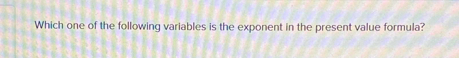 Solved Which one of the following variables is the exponent | Chegg.com