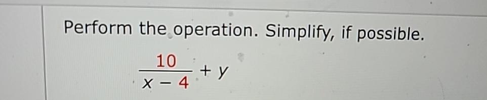 Solved Perform the operation. Simplify, if possible.10x-4+y | Chegg.com