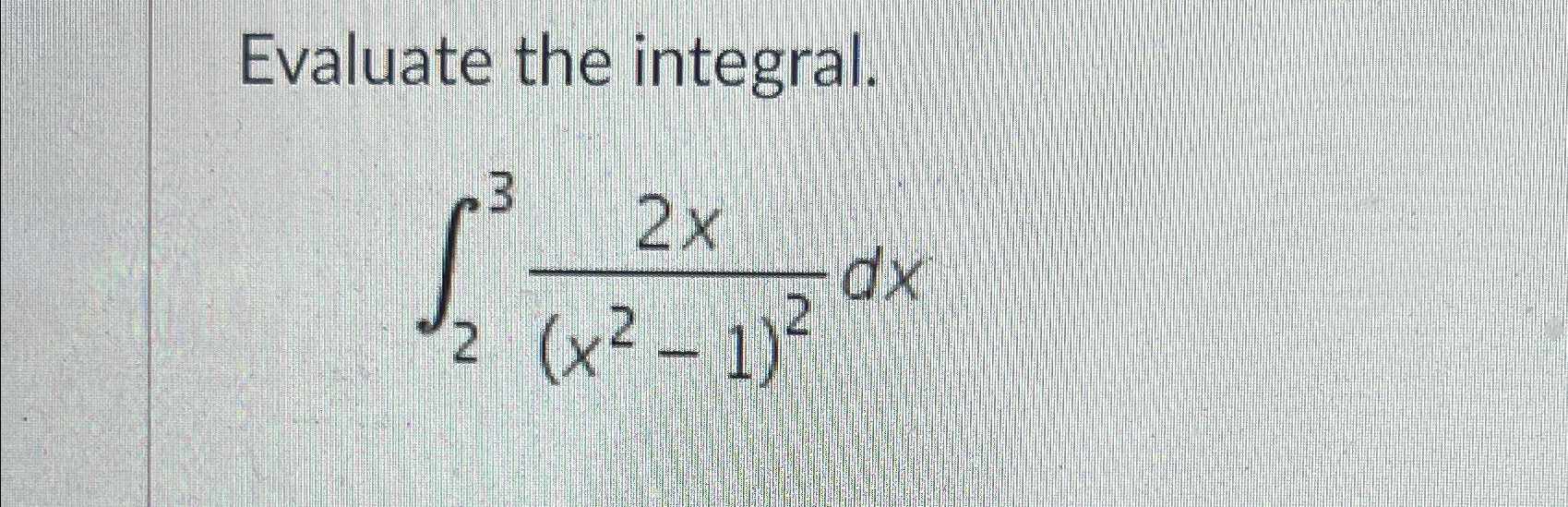 Solved Evaluate the integral.∫232x(x2-1)2dx | Chegg.com