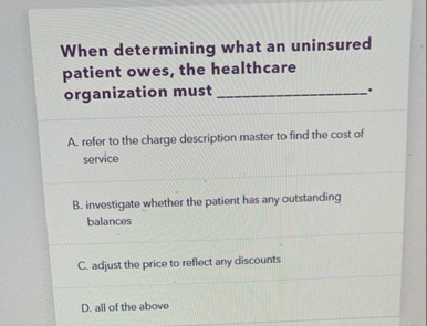 Solved When determining what an uninsured patient owes, the | Chegg.com