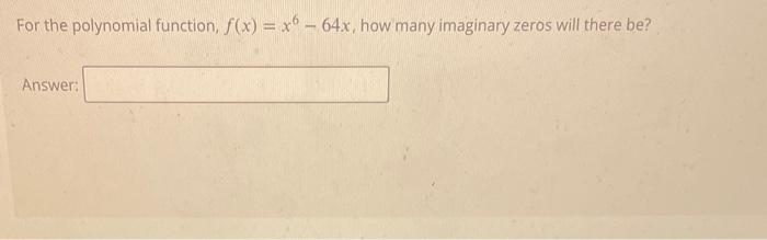 Solved For the polynomial function, f(x)=x6−64x, how many | Chegg.com
