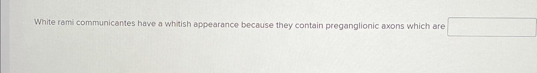 Solved White rami communicantes have a whitish appearance | Chegg.com