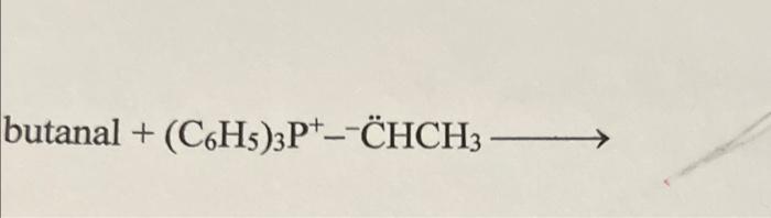 Solved butanal + (C6H5)3P+--ÖHCH | Chegg.com
