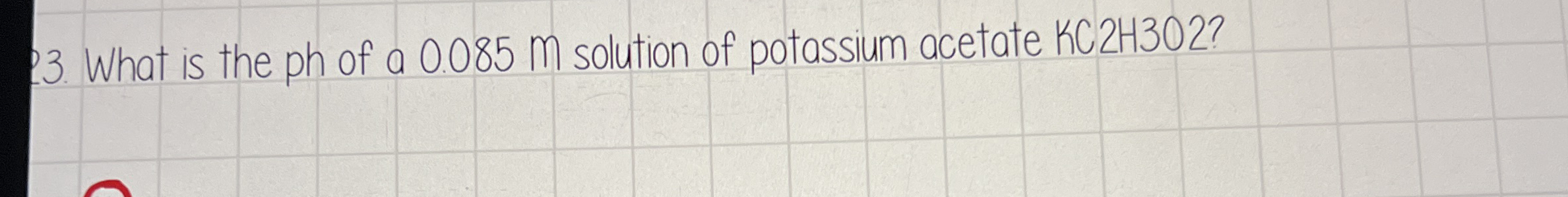 Solved What is the ph of a 0.085 ﻿m solution of potassium | Chegg.com