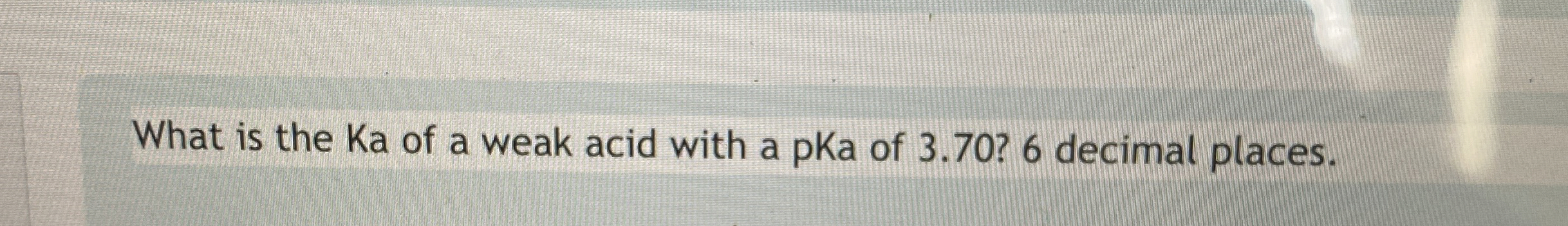 Solved What is the Ka of a weak acid with a pKa of 3.70 ? 6 | Chegg.com