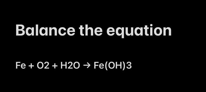 Solved Balance the equation Fe + O2 + H2O → Fe(OH)3 | Chegg.com