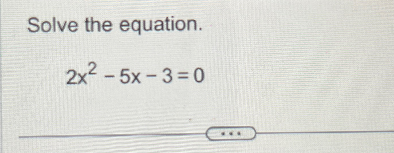 Solved Solve the equation.2x2-5x-3=0 | Chegg.com