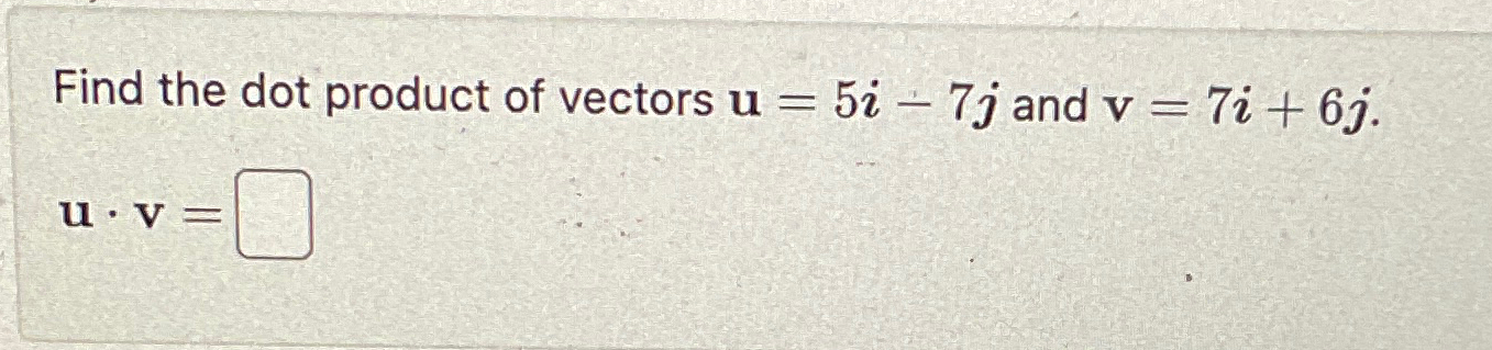 Solved Find the dot product of vectors u=5i-7j ﻿and | Chegg.com