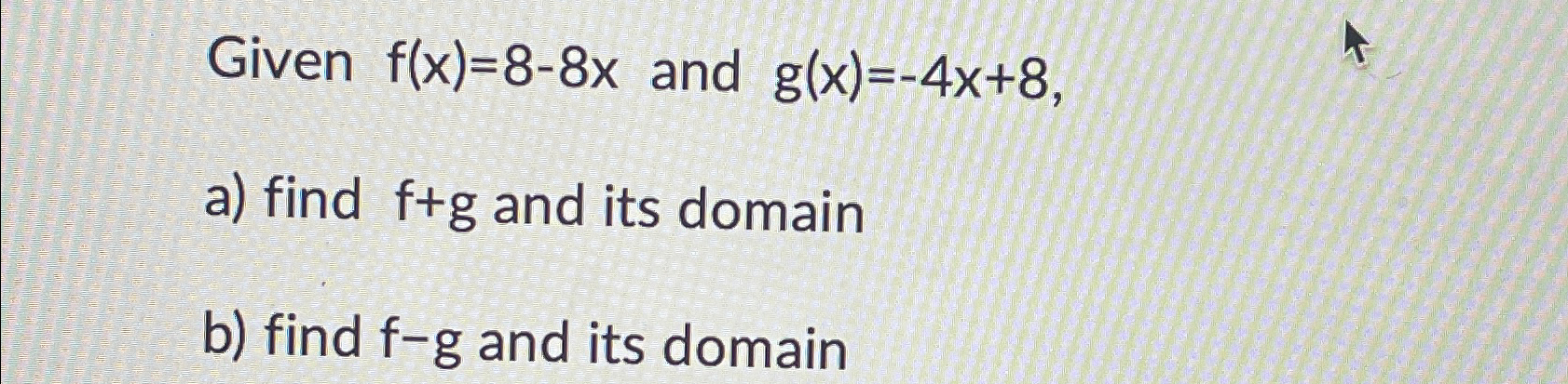 Solved Given f(x)=8-8x ﻿and g(x)=-4x+8a) ﻿find f+g ﻿and its | Chegg.com