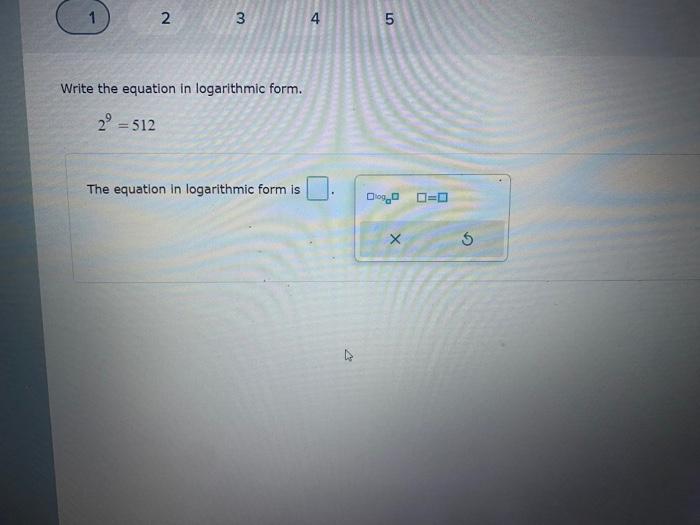 Solved Write the equation in logarithmic form. 29=512 The | Chegg.com