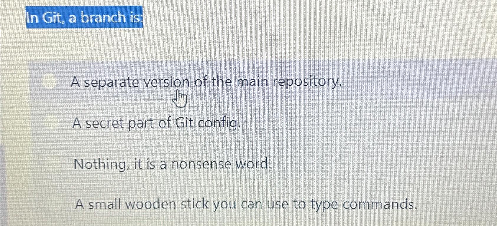 Solved In Git, a branch is:A separate version of the main | Chegg.com