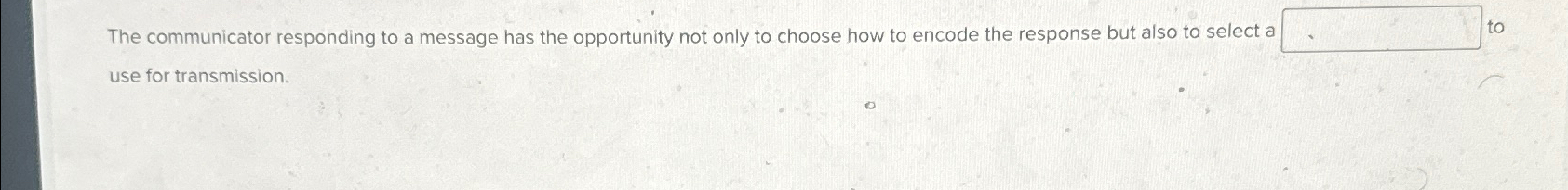 Solved The communicator responding to a message has the | Chegg.com