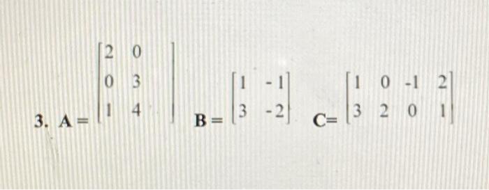 Solved Three Matrices are given,A,B and C. Verify by | Chegg.com