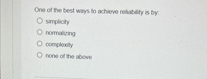 Solved One of the best ways to achieve reliability is by: | Chegg.com