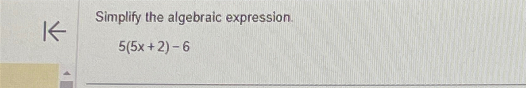 Solved Simplify the algebraic expression.5(5x+2)-6 | Chegg.com