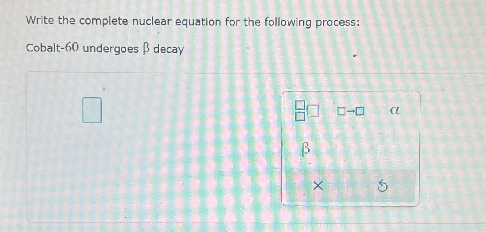 Solved Write the complete nuclear equation for the following | Chegg.com