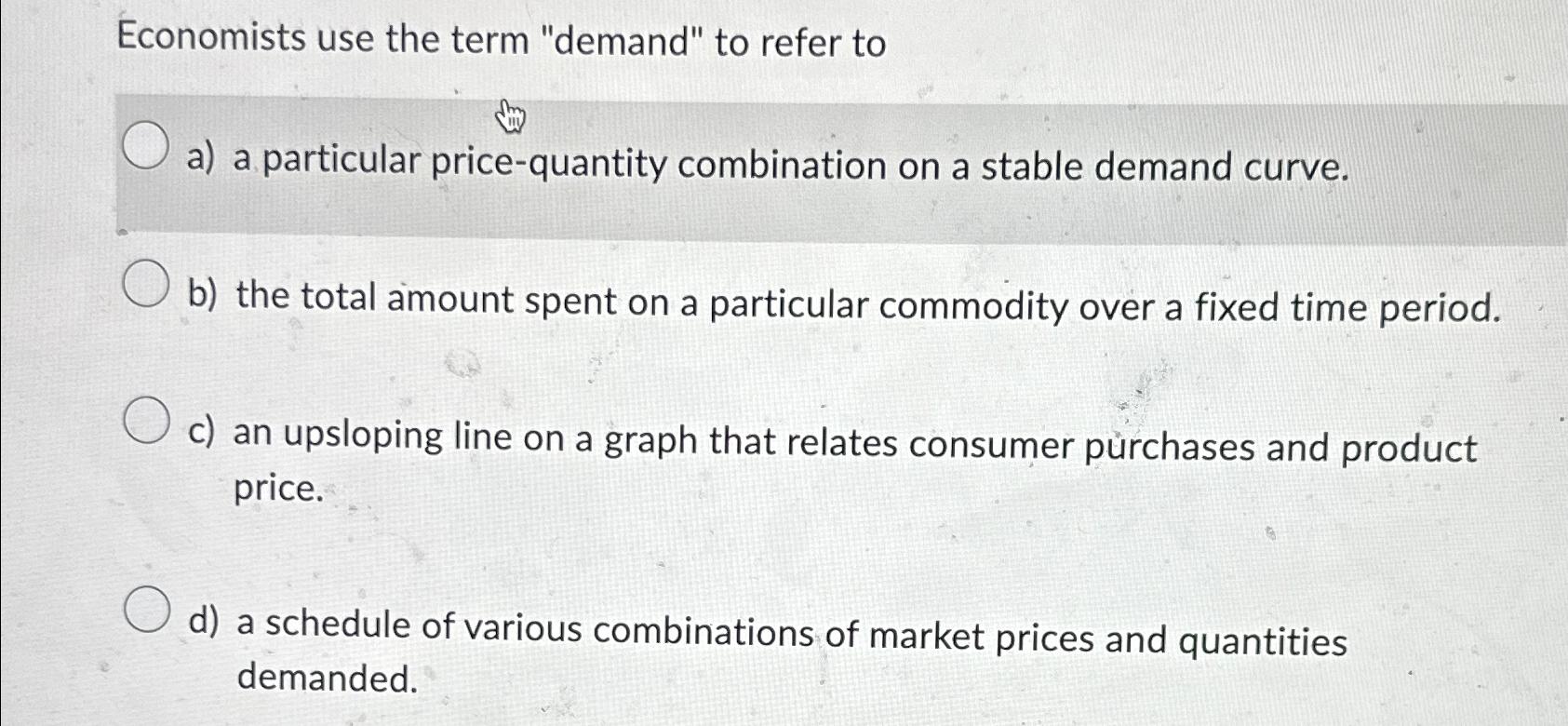 Solved Economists use the term "demand" to refer toa) ﻿a | Chegg.com
