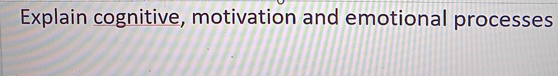 Solved Explain cognitive, motivation and emotional processes | Chegg.com