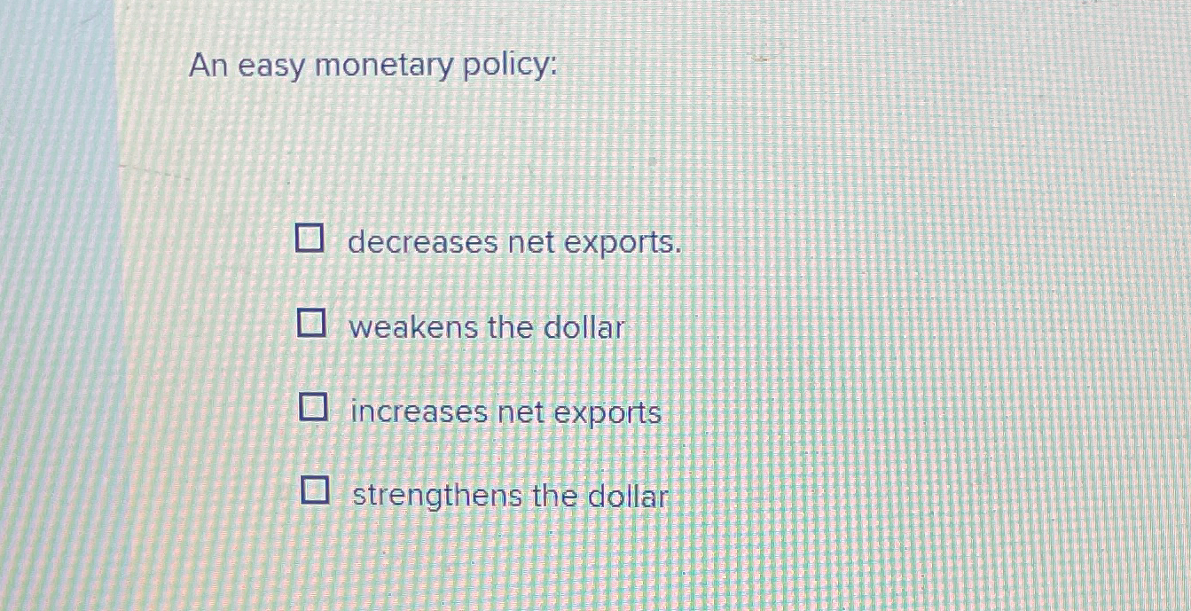 Solved An easy monetary policy:decreases net exports.weakens | Chegg.com