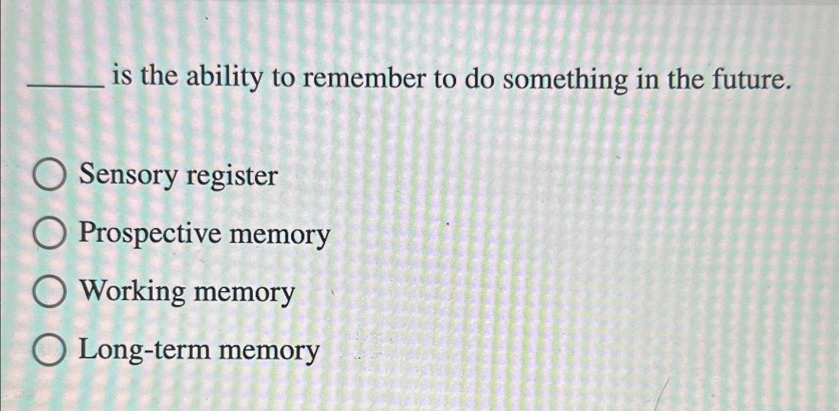 Solved is the ability to remember to do something in the | Chegg.com