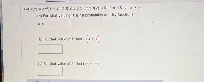 Solved Let f(x)=kx2(5−x) if 0≤x≤5 and f(x)=0 if x 5. | Chegg.com Solved Let f(x)=kx2(5−x) if 0≤x≤5 and f(x)=0 if x 5. | Chegg.com