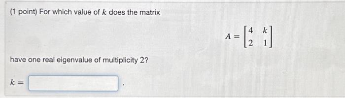 Solved (1 point) For which value of k does the matrix | Chegg.com