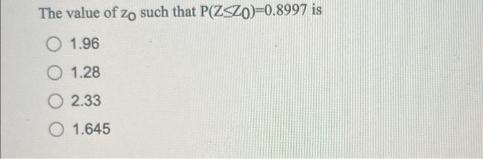 Solved The value of z0 such that P(Z≤Z0)=0.8997 is 1.96 1.28 | Chegg.com