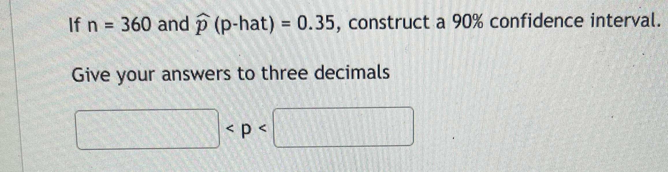 Solved If n=360 ﻿and widehat(p) (p-hat) =0.35, ﻿construct a | Chegg.com