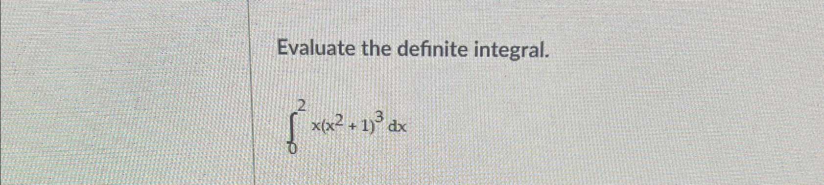Solved Evaluate the definite integral.∫02x(x2+1)3dx | Chegg.com