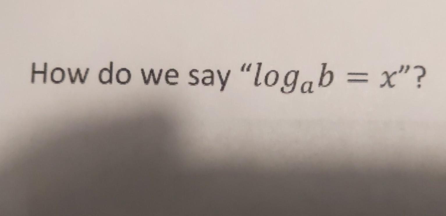 Solved How do we say “logab = x”? | Chegg.com