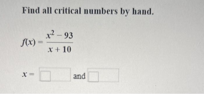 Solved Find all critical numbers by hand. f(x)=x+10x2−93 | Chegg.com