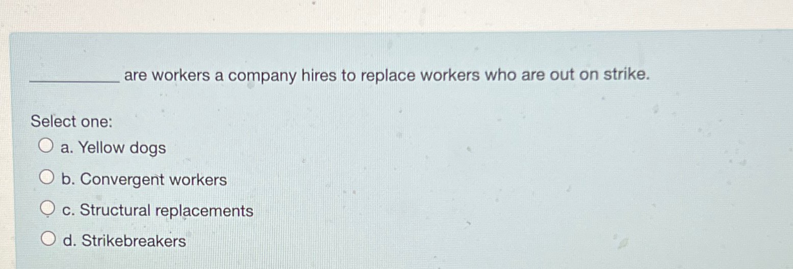 Solved are workers a company hires to replace workers who | Chegg.com