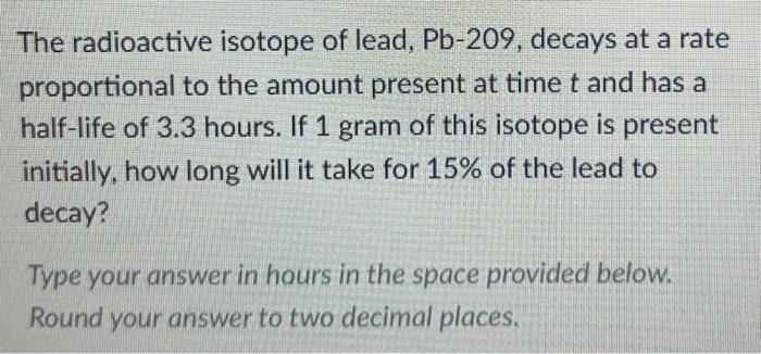 Solved The radioactive isotope of lead, Pb−209, decays at a | Chegg.com
