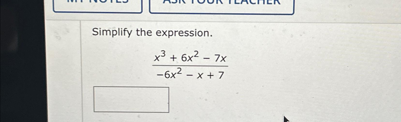 Solved Simplify the expression.x3+6x2-7x-6x2-x+7 | Chegg.com