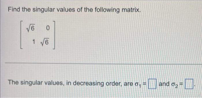 Solved Find the singular values of the following matrix. 16 | Chegg.com