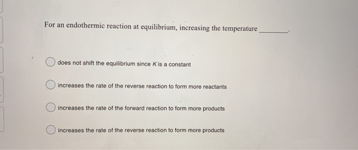 Solved For an endothermic reaction at equilibrium, | Chegg.com
