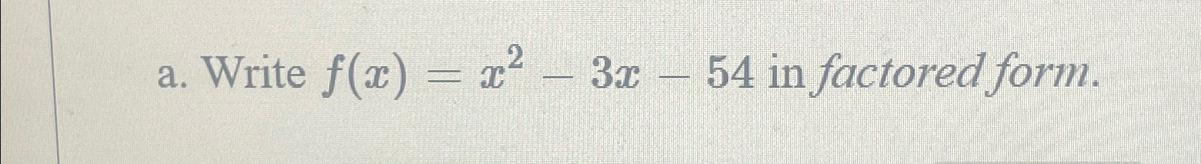 Solved a. ﻿Write f(x)=x2-3x-54 ﻿in factored form. | Chegg.com