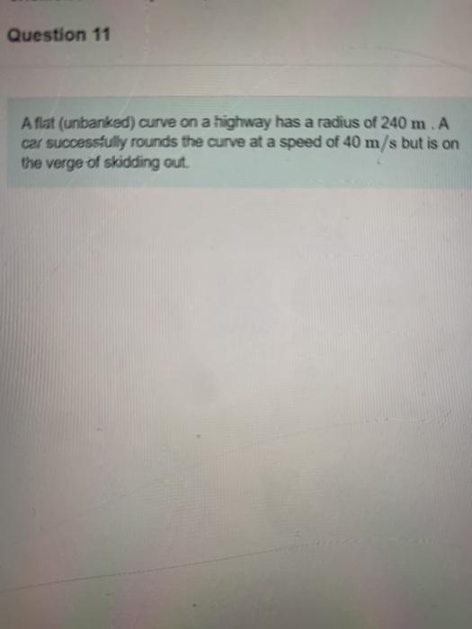 Solved Question 11 A flat (unbanked) curve on a highway has | Chegg.com