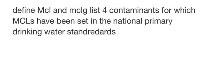 Solved define Mcl and mclg list 4 contaminants for which | Chegg.com