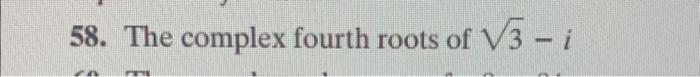 Solved 58. The complex fourth roots of 3−i | Chegg.com