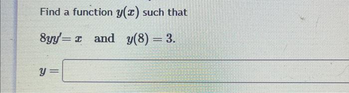 Solved Find a function y(x) such that 8yy′=x and y(8)=3A | Chegg.com