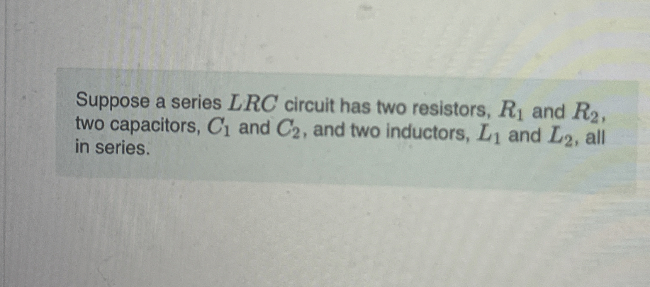 Solved Suppose a series LRC ﻿circuit has two resistors, R1 | Chegg.com