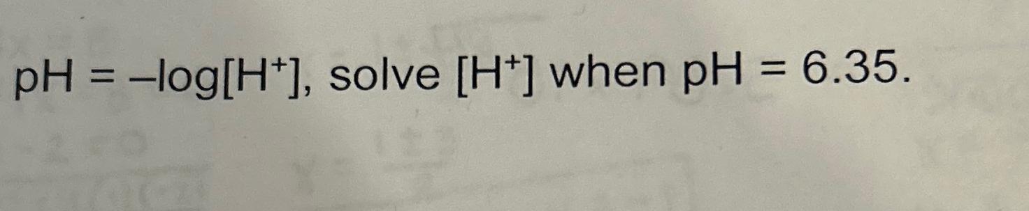 Solved pH=-log[H+], ﻿solve H+when pH=6.35. | Chegg.com