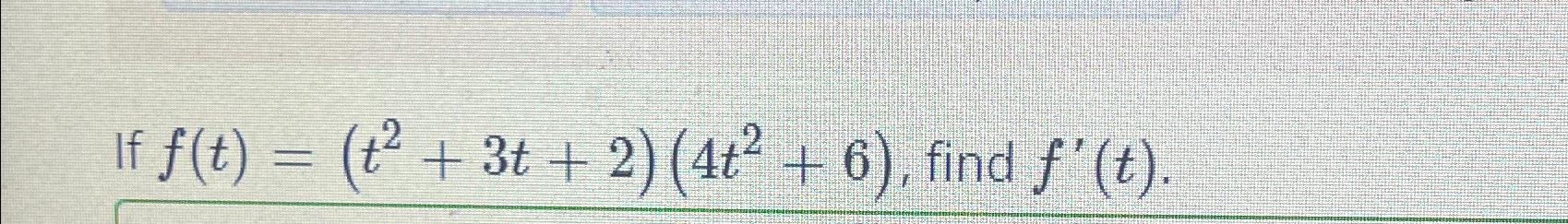 Solved If f(t)=(t2+3t+2)(4t2+6), ﻿find f'(3) | Chegg.com