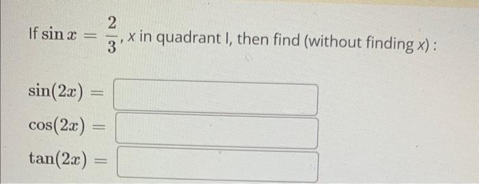 Solved If sinx=32,x in quadrant 1 , then find (without | Chegg.com